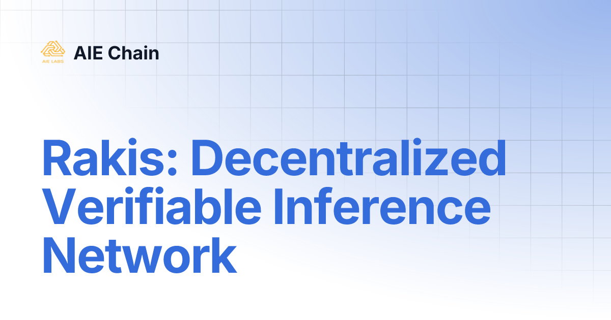 Rakis: Decentralized Verifiable Inference Network | AIE Chain